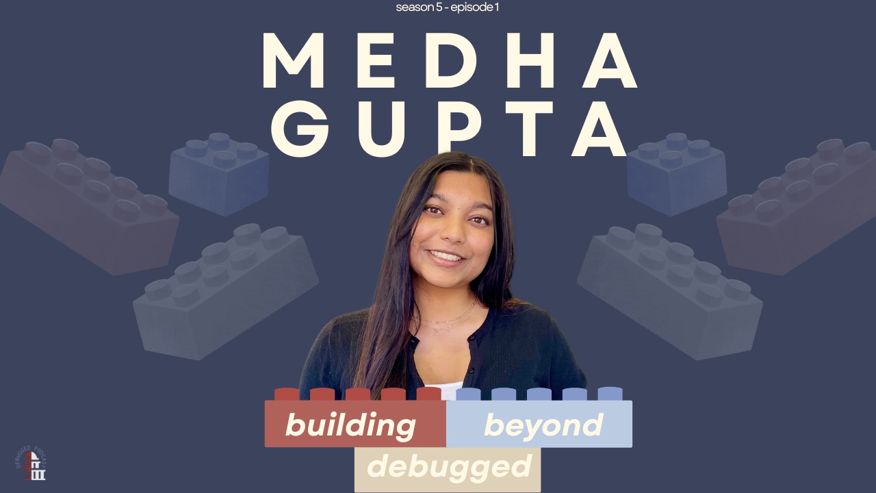 Debugged S5 E1: Building Beyond Debugged with Medha Gupta